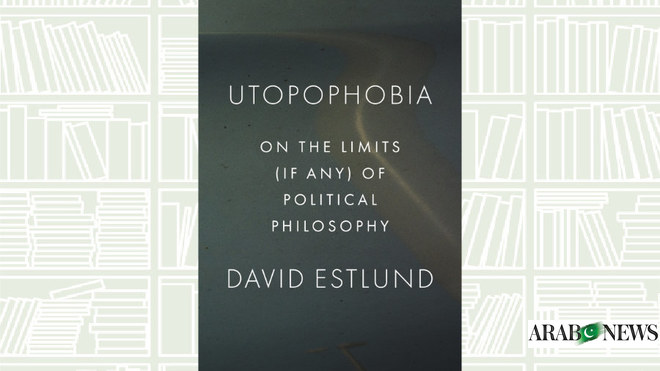 What We Are Reading Today: Utopophobia by David Estlund | Arab News PK